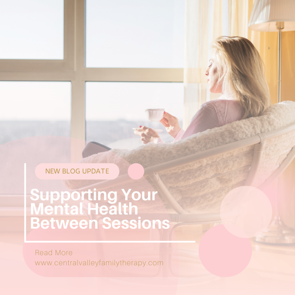 How to Support Your Mental Health Between Sessions - Central Valley Family Therapy