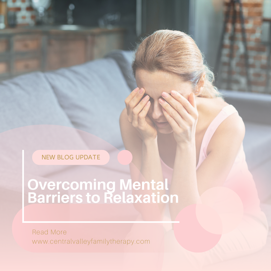 Overcoming Mental Barriers to Relaxation - Central Valley Family Therapy