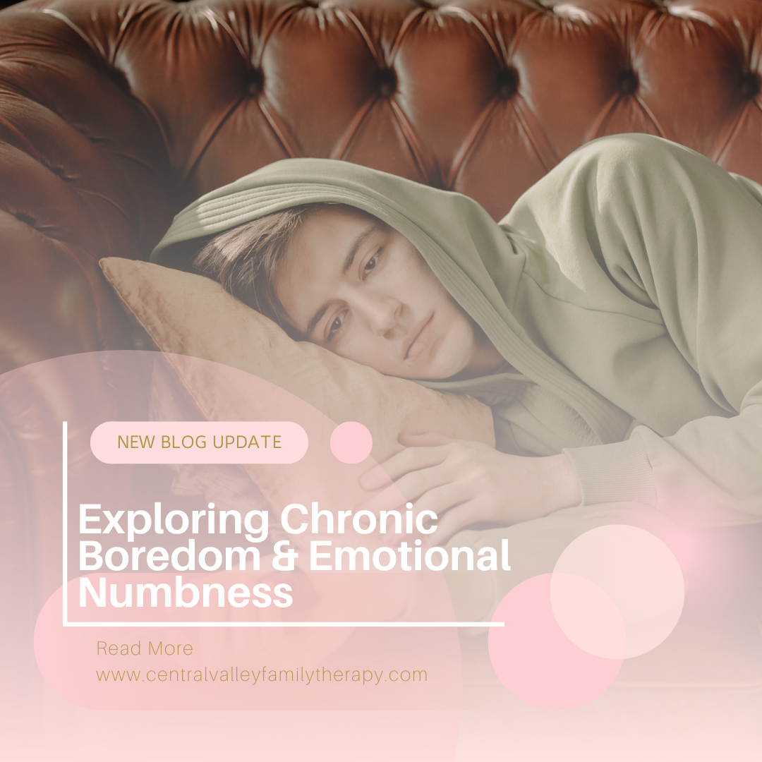 Exploring Chronic Boredom & Emotional Numbness - Central Valley Family ...