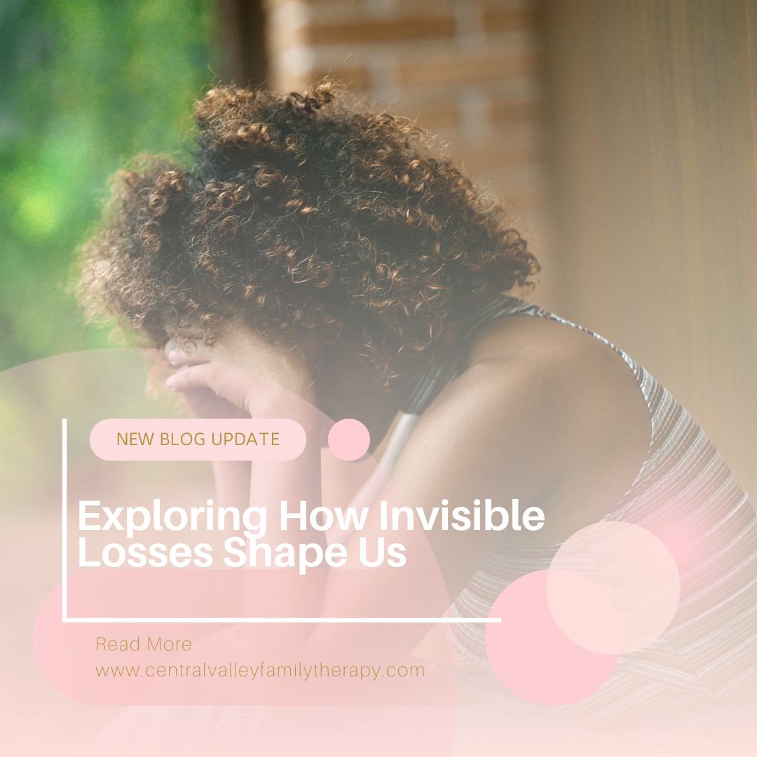 Exploring How Invisible Losses Shape Us - Central Valley Family Therapy